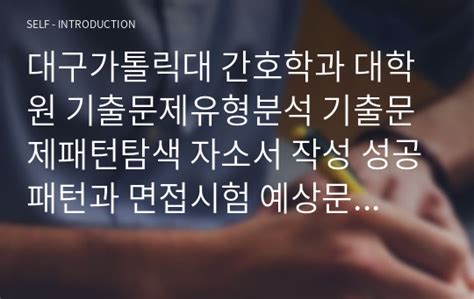대구가톨릭대 간호학과 대학원 기출문제유형분석 기출문제패턴탐색 자소서 작성 성공패턴과 면접시험 예상문제 지원동기작성요령 자기소개서