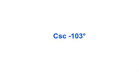 Csc 103° Csc Minus 103° Value What Is The Csc Of 103 Degrees