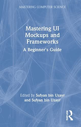 Mastering Ui Mockups And Frameworks A Beginners Guide Mastering