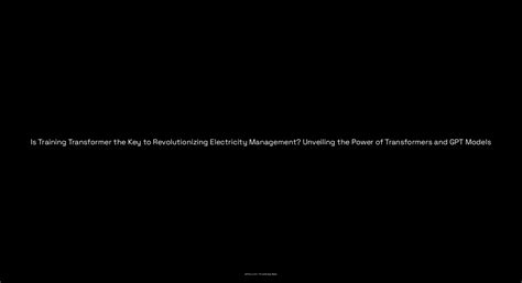 Is Training Transformer The Key To Revolutionizing Electricity Management Unveiling The Power