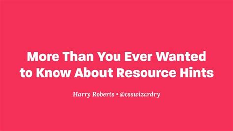 More Than You Ever Wanted To Know About Resource Hints Harry Roberts