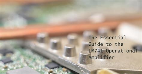 The Essential Guide To The Lm741 Operational Amplifier Understanding Designing And