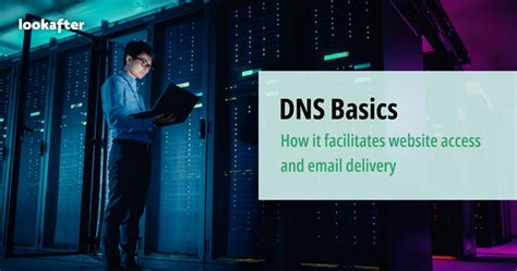 DNS Basics How It Facilitates Website Access And Email Delivery
