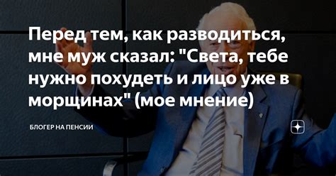 Перед тем как разводиться мне муж сказал Света тебе нужно похудеть и лицо уже в морщинах