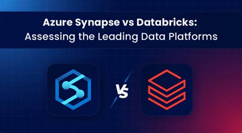 Azure Synapse Vs Databricks Assessing The Leading Data Platforms