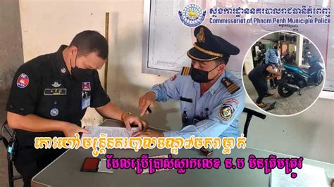 កោះហៅមន្ត្រីនគរបាលខណ្ឌ៧មករាម្នាក់ ដែលប្រើប្រាស់ស្លាកលេខ ន ប មិនត្រឹមត្រូវ មកធ្វើការណែនាំ និងអប់រំ