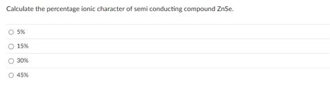 Solved Calculate The Percentage Ionic Character Of Semi