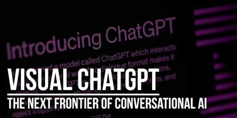 Visual Chatgpt The Next Frontier Of Conversational Ai Exeideas Let