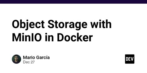 Object Storage With MinIO In Docker DEV Community