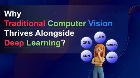 Why Traditional Computer Vision Thrives Alongside Deep Learning A Counterpoint To Deep Learning