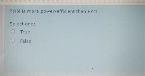 Solved PWM Is More Power Efficient Than PPM Select One O Chegg Com