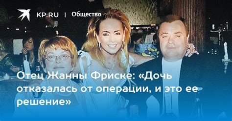 Отец Жанны Фриске «Дочь отказалась от операции и это ее решение Kp Ru