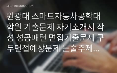원광대 스마트자동차공학대학원 기출문제 자기소개서 작성 성공패턴 면접기출문제 구두면접예상문제 논술주제 연구계획서 자기소개서