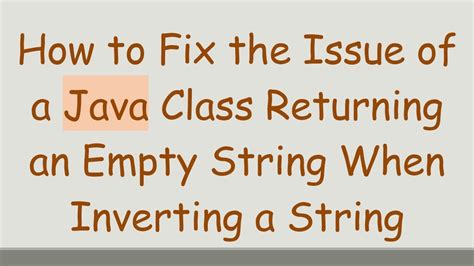 How To Fix The Issue Of A Java Class Returning An Empty String When