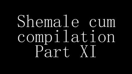 Shemale Cum Compilation Part