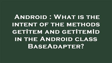 Android What Is The Intent Of The Methods Getitem And Getitemid In