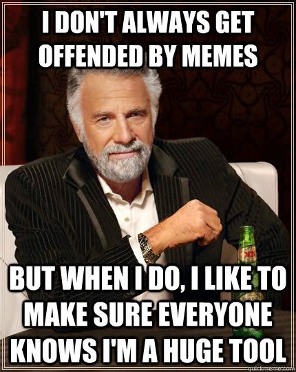 I Dont Always Get Offended By Memes But When I Do I Like To Make Sure