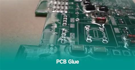 PCB Glue A Comprehensive Guide To Gluing In PCB Manufacturing And Repair Mainpcba One Stop