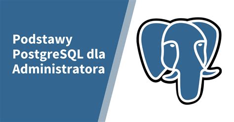 Podstawy Postgresql Dla Administratora Dbadmin