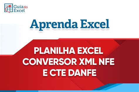 Planilha Excel Conversor XML NFe E CTe DANFE Guia Do Excel