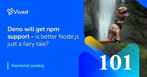 Deno Gets Npm Support Frontend Weekly Vol 101 Vived