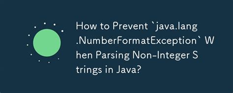 How To Prevent `javalangnumberformatexception` When Parsing Non Integer Strings In Java