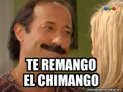 Meme Personalizado TE REMANGO EL CHIMANGO 33342247