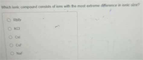 Solved Which Ionic Compound Consists Of Ions With The Most Extreme