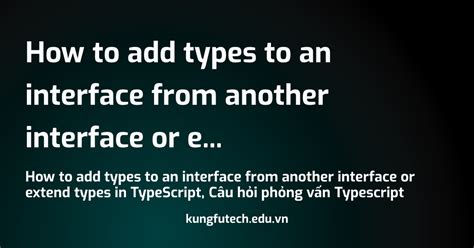 How To Add Types To An Interface From Another Interface Or Extend Types