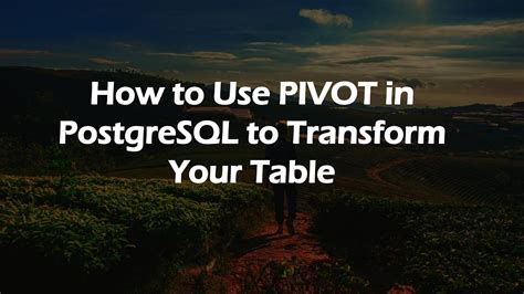 How To Use Pivot In Postgresql To Transform Your Table Youtube