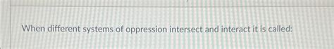 Solved When Different Systems Of Oppression Intersect And