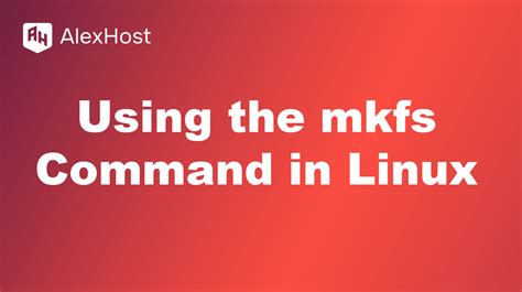 Using The Mkfs Command In Linux For Formatting A Filesystem On A Disk