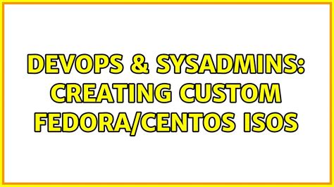 Devops And Sysadmins Creating Custom Fedoracentos Isos Youtube