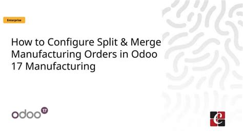 How To Configure Split And Merge Manufacturing Orders In Odoo 17 Manufacturing Ppt