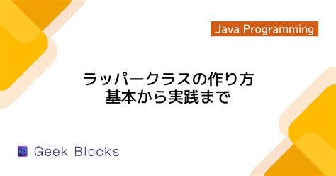 Java ラッパークラスの作り方:基本から実践まで Java ラッパークラスの作り方:基本から実践まで