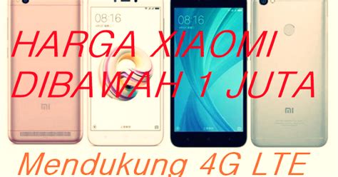 Harga Hp Xiaomi Dibawah Juta Mendukung G Lte Info Terbaru