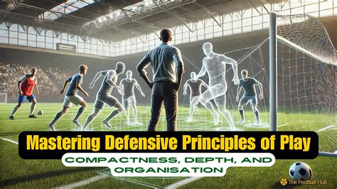Mastering Defensive Principles Of Play Compactness Depth And Organisation