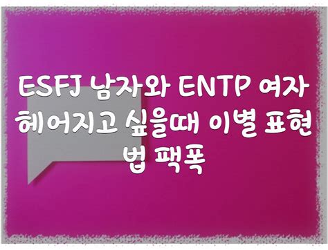 Esfj 남자와 Entp 여자 헤어지고 싶을때 이별 표현 법 팩폭 Mbti Lab