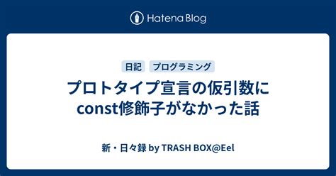 プロトタイプ宣言の仮引数にconst修飾子がなかった話 新・日々録 By Trash Boxeel