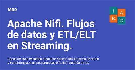 apache nifi flujos de datos y etl elt en streaming iabd