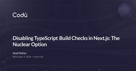 Disabling Typescript Build Checks In Nextjs The Nuclear Option By Niall Maher Codú