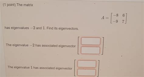 Solved 1 Point The Matrix A −8−967 Has Eigenvalues −2