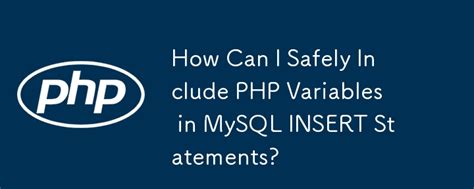 How Can I Safely Include Php Variables In Mysql Insert Statements Php