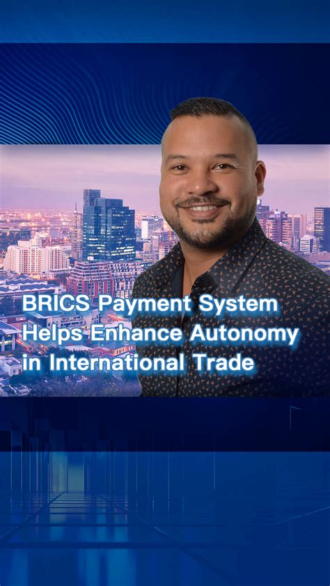 Brics Payment System Helps Enhance Autonomy In International Trade Cgtn
