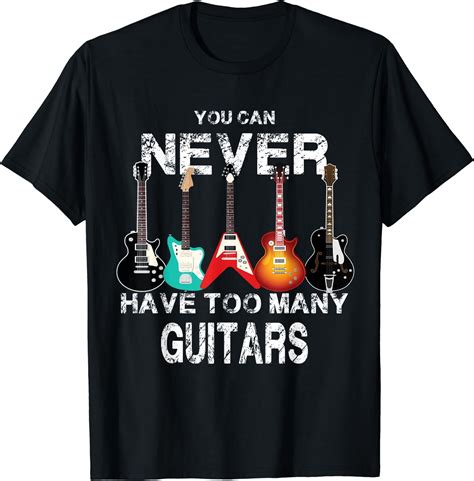 you can never have too many guitars guitarist t t shirt