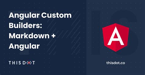 angular custom builders markdown angular this dot labs