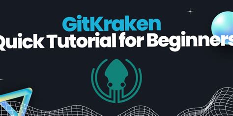 A Quick Tutorial For Gitkraken A Comprehensive Guide For Beginners