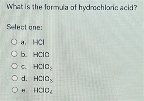 Solved What Is The Formula Of Hydrochloric Acid Select One A Hcl B Hclo C Hclo2 D Hclo3 Solved What Is The Formula Of Hydrochloric Acid Select One A Hcl B Hclo C Hclo2 D Hclo3