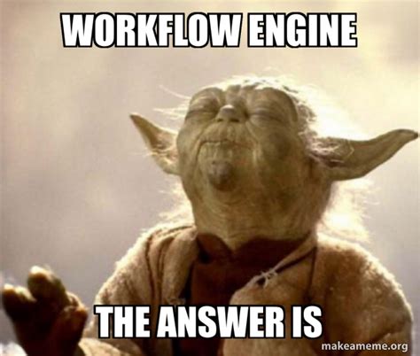 Workflow Engine The Answer Is Yoda Smell Meme Generator
