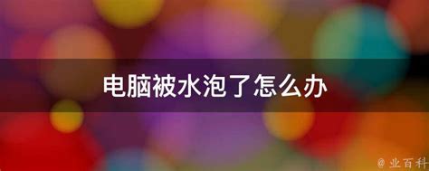 电脑被水泡了怎么办 业百科